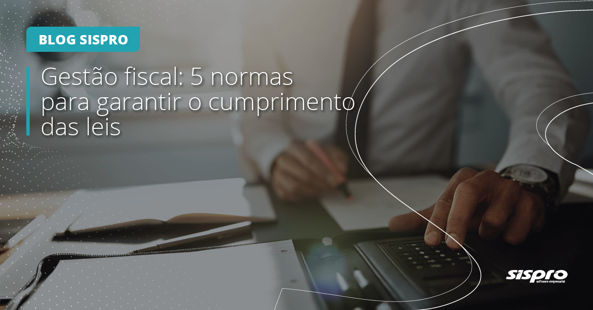 Gestão fiscal: 5 normas para garantir o cumprimento das leis