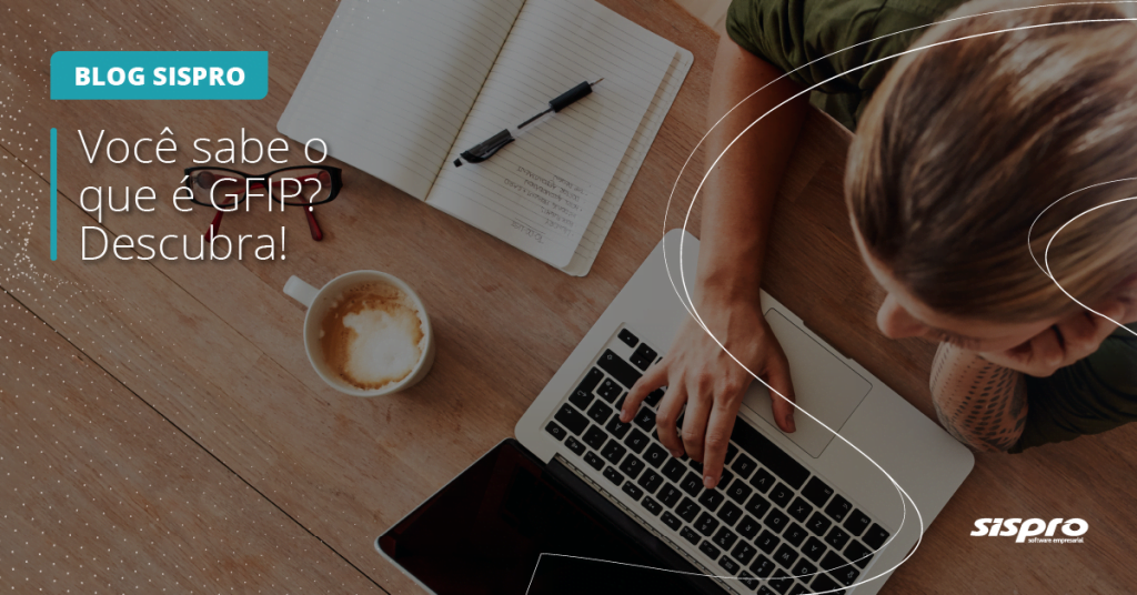 GFIP: descubra o que é e como funciona essa obrigatoriedade